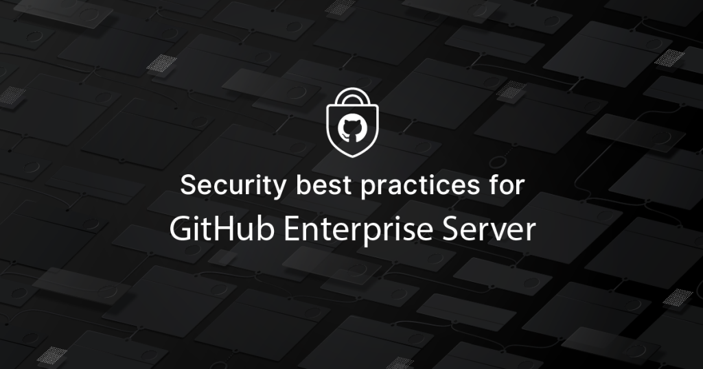 Security best practices for GitHub Enterprise Server - The GitHub Blog