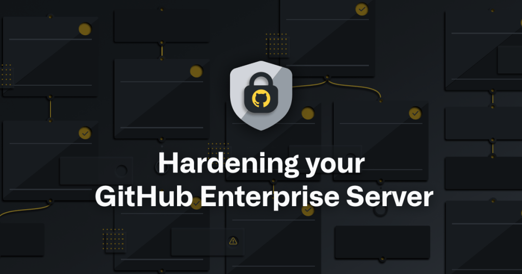 Hardening your GitHub Enterprise Server - The GitHub Blog