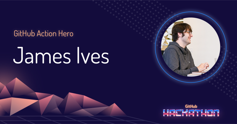 GitHub Action Hero · James Ives - The GitHub Blog