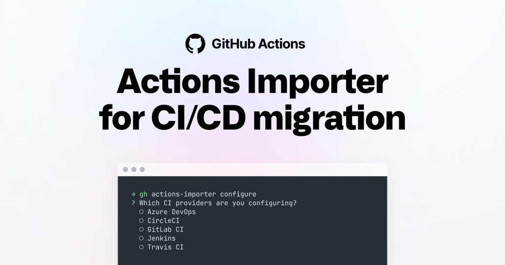 Github Actions Importer Is Now Generally Available The Github Blog 8545