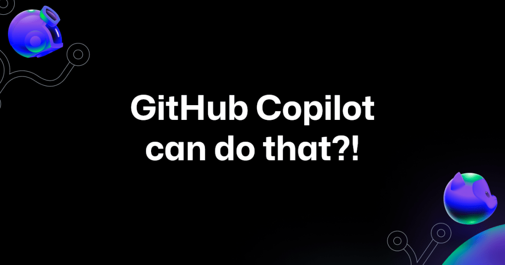 10 unexpected ways to use GitHub Copilot - The GitHub Blog