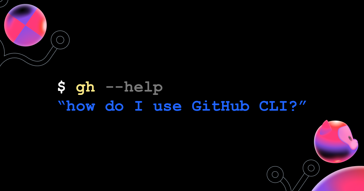 How to level up your Git game with GitHub CLI - The GitHub Blog